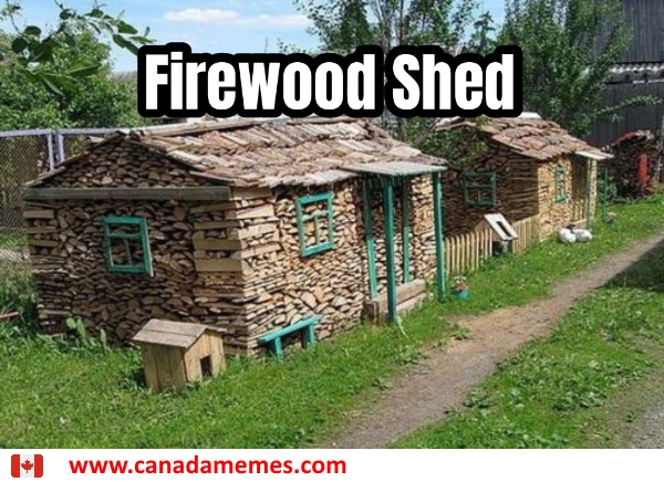 Firewood shed - 🇨🇦 Canada Memes